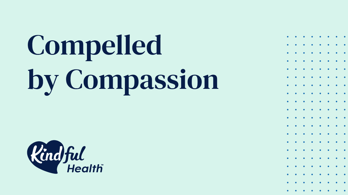 Compelled By Compassion | Kindful Health