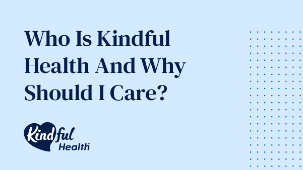 Who Is Kindful Health And Why Should I Care? | Kindful Health